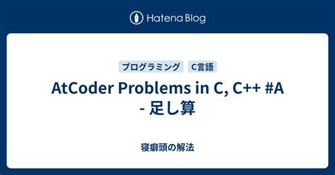 Atcoder Problems In C C A 足し算 寝癖頭の解法