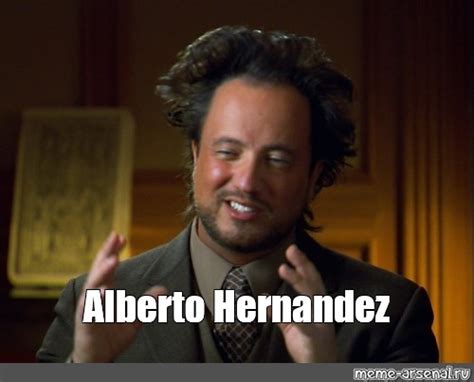 Meme Alberto Hernandez All Templates Meme