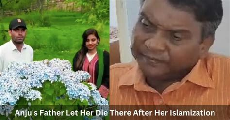 Anju Father Let Her Die There After Her Islamization And Marriage To