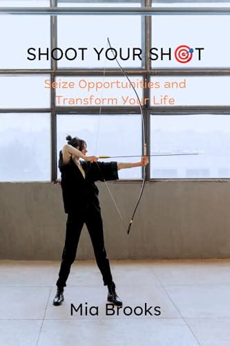 Shoot Your Shot Seize Opportunities And Transform Your Life By Mia