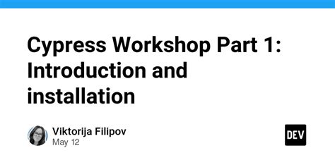 Cypress Workshop Part 1 Introduction And Installation Dev Community