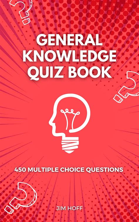 General Knowledge Quiz Book 450 Multiple Choice Questions By Jim Hoff