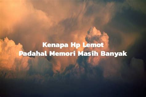 Kenapa Hp Lemot Padahal Memori Masih Banyak Mustafalan