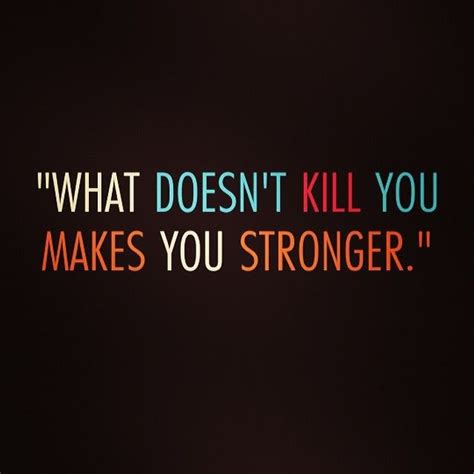 What Doesn T Kill You Makes You Stronger It Never Gets Easier You