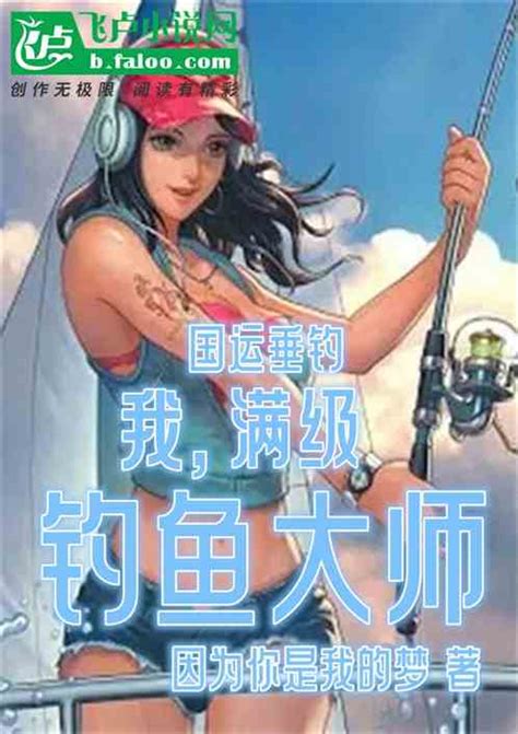 国运垂钓，我，满级钓鱼大师因为你是我的梦小说全本小说下载飞卢小说网