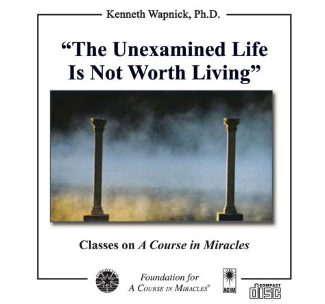 The Unexamined Life Is Not Worth Living Foundation For A Course In