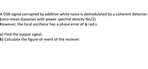 Solved A Dsb Signal Corrupted By Additive White Noise Is