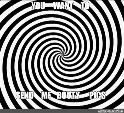 Meme You Want To Send Me Booty Pics All Templates Meme