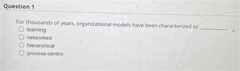 Solved Question 1For Thousands Of Years Organizational Chegg