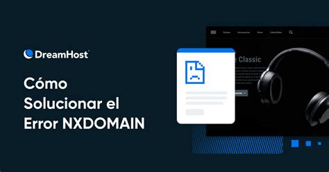 Cómo Solucionar El Error Dns Probe Finished Nxdomain Dreamhost