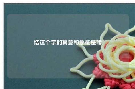 结这个字的寓意和象征是啥 中国结文化 中国结网