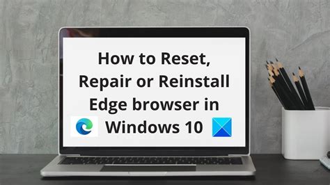 How To Reset Repair Or Reinstall Edge Browser In Windows 10
