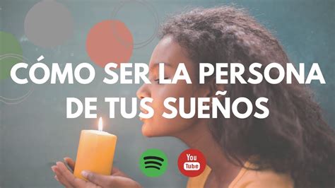 CÓmo Ser La Persona De Tus SueÑos Youtube