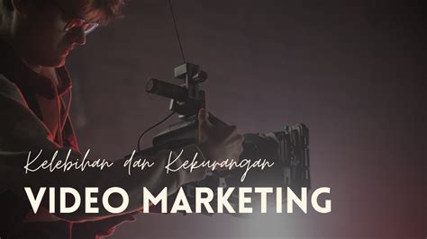 Kelebihan Dan Kekurangan Video Marketing Jt Digitally