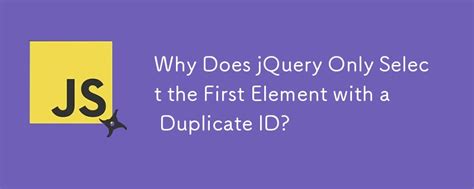 Why Does Jquery Only Select The First Element With A Duplicate Id Js