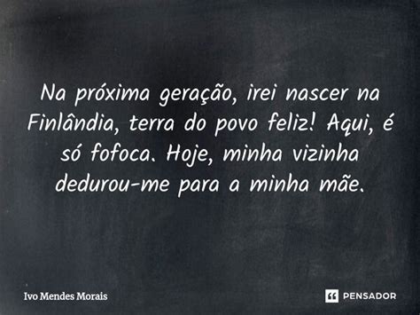 Na Próxima Geração Irei Nascer Na Ivo Mendes Morais Pensador