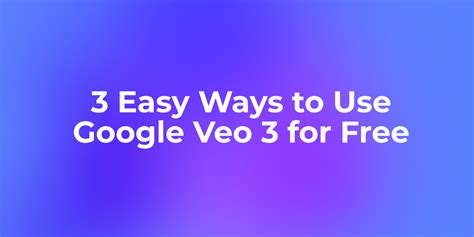 3 طرق سهلة لاستخدام Google Veo 3 مجانًا