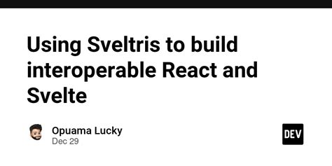 Using Sveltris To Build Interoperable React And Svelte Dev Community