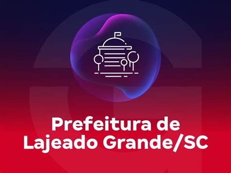Concurso Prefeitura De Lajeado Grande Sc Cursos Edital E Datas