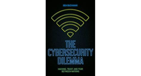 The Cybersecurity Dilemma Hacking Trust And Fear Between Nations