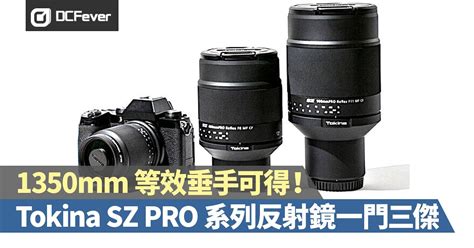 1350mm 等效垂手可得Tokina SZ PRO 系列反射鏡一門三傑 DCFever