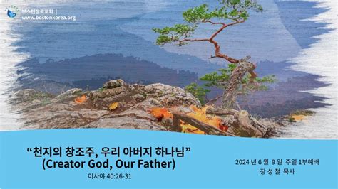 2024 6 9 보스턴장로교회 주일1부예배 천지의 창조주 우리 아버지 하나님 이사야 40 26 31 장성철 목사 Youtube