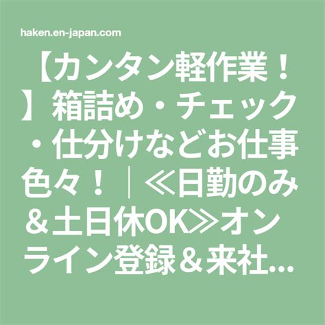 【カンタン軽作業！】箱詰め・チェック・仕分けなどお仕事色々！｜≪日勤のみ＆土日休ok≫オンライン登録＆来社不要で楽々スタート！給料の日払い有