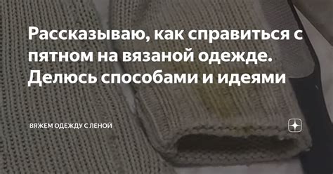 Рассказываю как справиться с пятном на вязаной одежде Делюсь способами и идеями Вяжем одежду