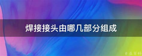 焊接接头由哪几部分组成 业百科
