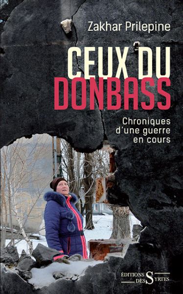 Ceux Du Donbass Chroniques Dune Guerre En Cours By Zakhar Prilepine Goodreads