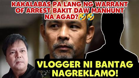 Vlogger Ni Bantag Nagreklamo Bakit Daw Kakalabas Pa Lang Ng Warrant Of