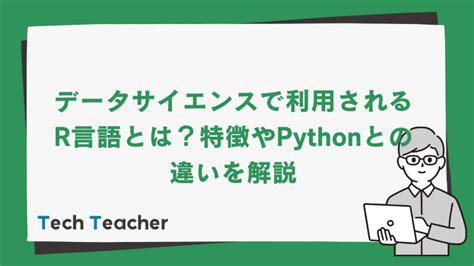 データサイエンスで利用されるr言語とは？特徴やpythonとの違いを解説 Techteacher Blog