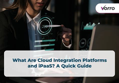 What Are Cloud Integration Platform And Ipaas A Quick Guide Vorro