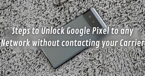 SIM Unlock Google Pixel To Any Network For Free In Steps