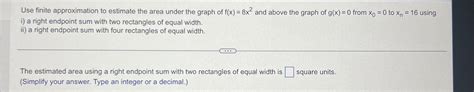 Solved Use Finite Approximation To Estimate The Area Under Chegg
