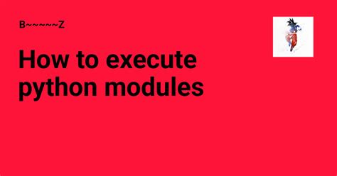 How To Execute Python Modules B~~~~~z