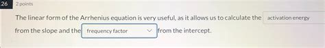 Solved 262 PointsThe Linear Form Of The Arrhenius Equation Chegg Com