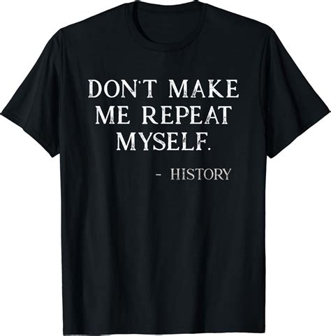 Dont Make Me Repeat Myself Funny History Buff T Shirt