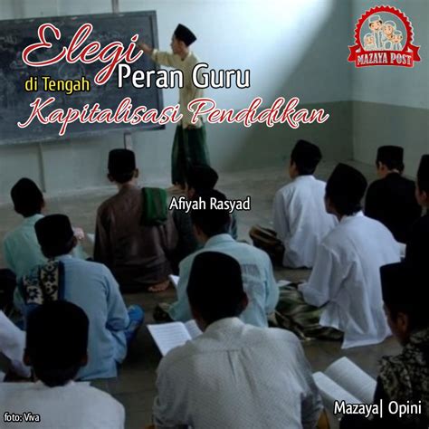 Elegi Peran Guru Di Tengah Kapitalisasi Pendidikan Mampukah Mewujudkan