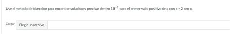 Solved Use The Bisection Method To Find Precise Solutions Chegg