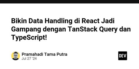 Bikin Data Handling Di React Jadi Gampang Dengan Tanstack Query Dan Typescript Dev Community
