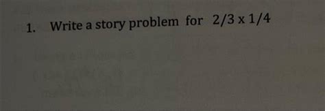 solved 1 write a story problem for 2 3×1 4