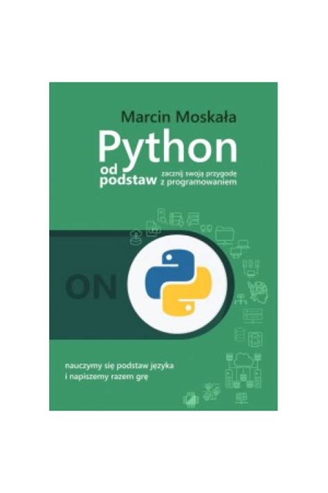 Python od podstaw Zacznij swoją przygodę z programowaniem Marcin