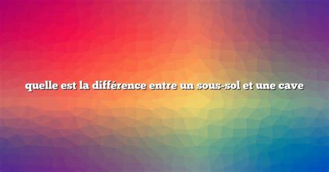 quelle est la différence entre un sous sol et une cave Diffusonslascience