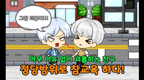 어느날 갑자기 나타나서 괴롭히는 친구 정당방위로 참교육 하다 프리티걸 사연 시리즈 Youtube