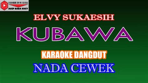 KARAOKE DANGDUT KUBAWA ELVY SUKAESIH COVER NADA CEWEK YouTube