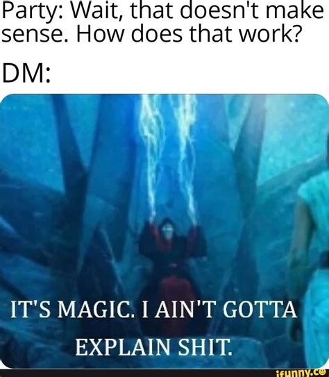 Party Wait That Doesn T Make Sense How Does That Work IT S MAGIC I