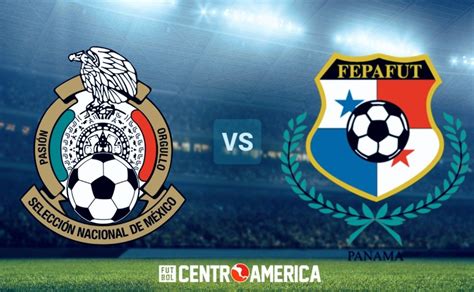 México Vs Panamá Cuándo A Qué Hora Y Por Qué Canal Ver En Vivo El