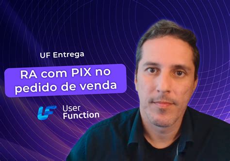 UF Entrega RA Com PIX No Pedido De Venda User Function