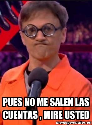Meme Personalizado Pues No Me Salen Las Cuentas Mire Usted 30213811